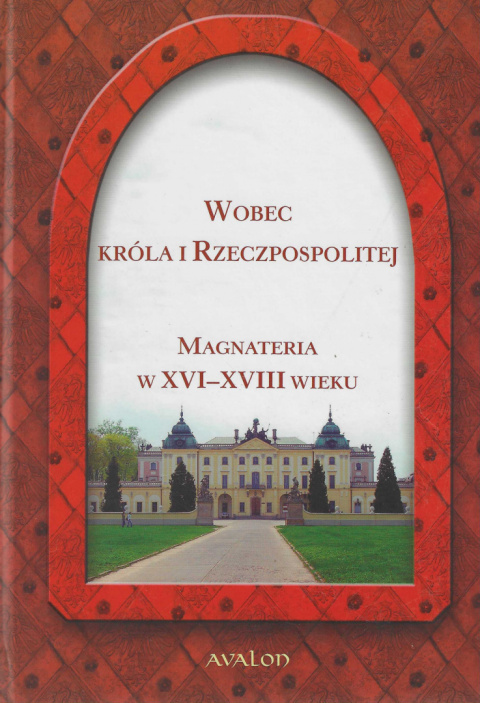 Stara-Szuflada > Wobec króla i Rzeczpospolitej. Magnateria w XVI-XVIII ...